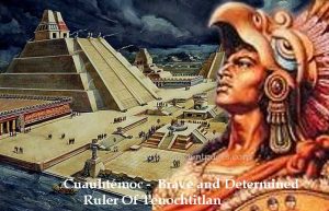 Cuauhtémoc: Brave And Determined Ruler Of Tenochtitlan And The Last ...